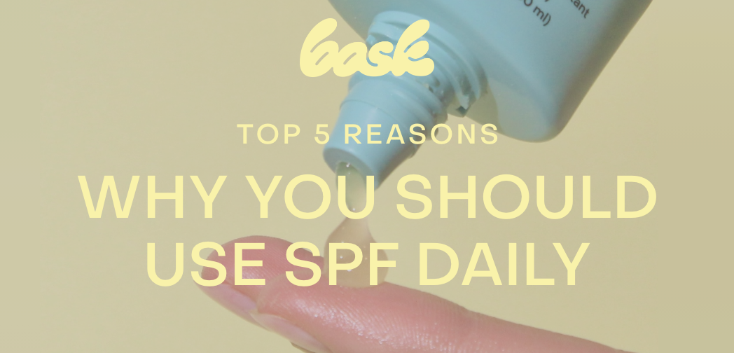 Top 5 Reasons Why You Should Use SPF Daily – Bask Suncare